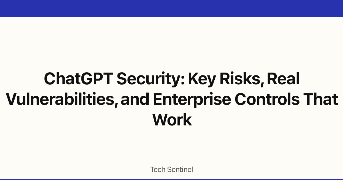 ChatGPT Security: Key Risks, Vulnerabilities, Enterprise Controls